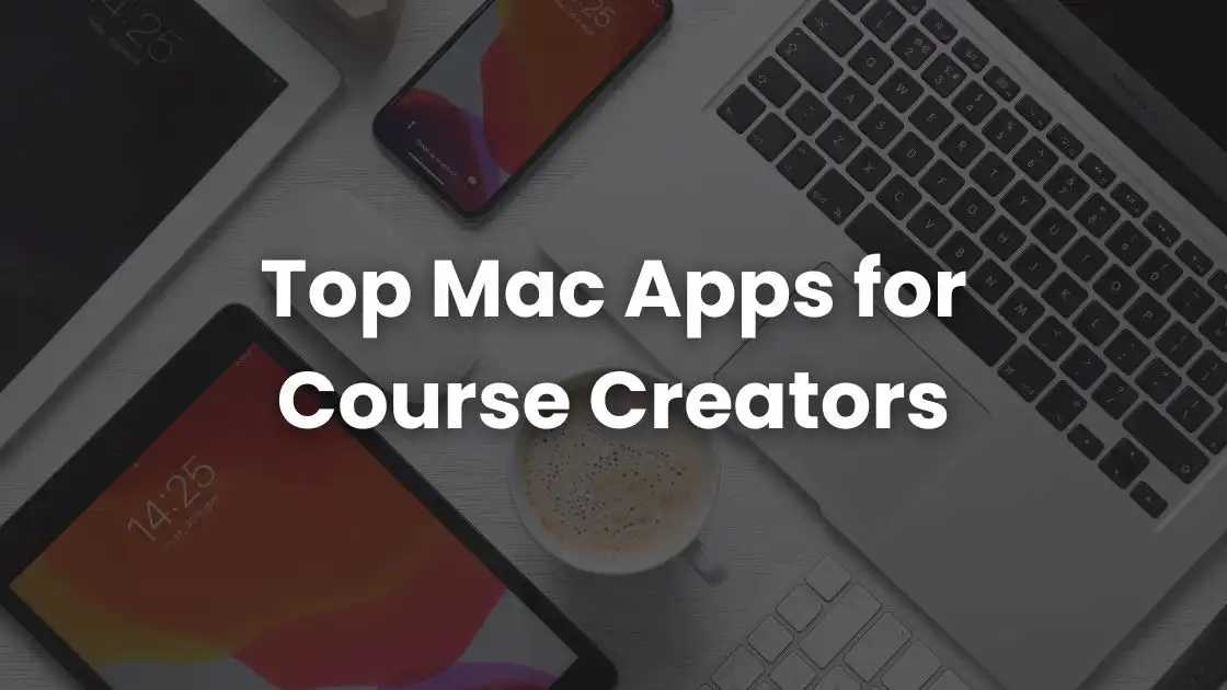 Top Mac Apps for Course Creators: Essential Tools to Elevate Your eLearning Content | Coursebox AI